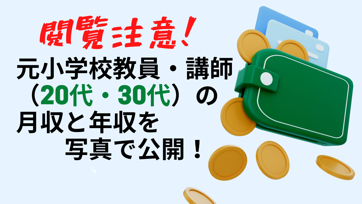 【閲覧注意！】元小学校教員・講師（20代・30代）の月収と年収を写真で公開！ チョク員室
